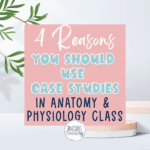 4 Reasons You Should Use Case Studies in Anatomy and Physiology Class ...